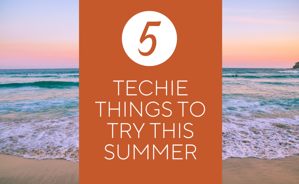 Five Techie Things to Try This Summer – TCEA TechNotes Blog