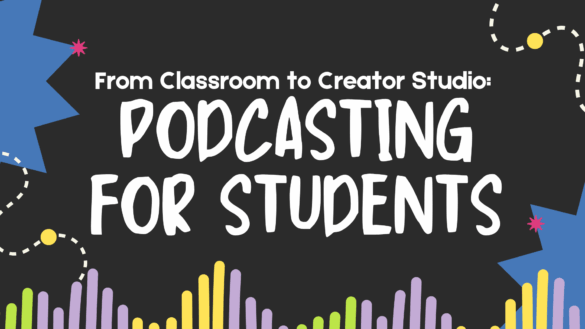 From Classroom to Creator Studio: Podcasting for Students – TCEA ...